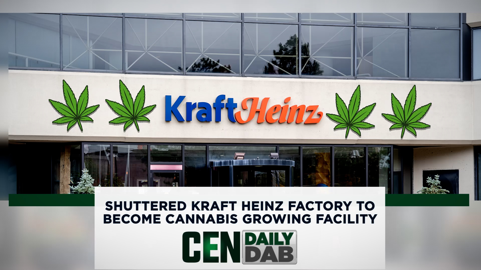 Shuttered Kraft Heinz Factory to Become Cannabis Growing Facility ...